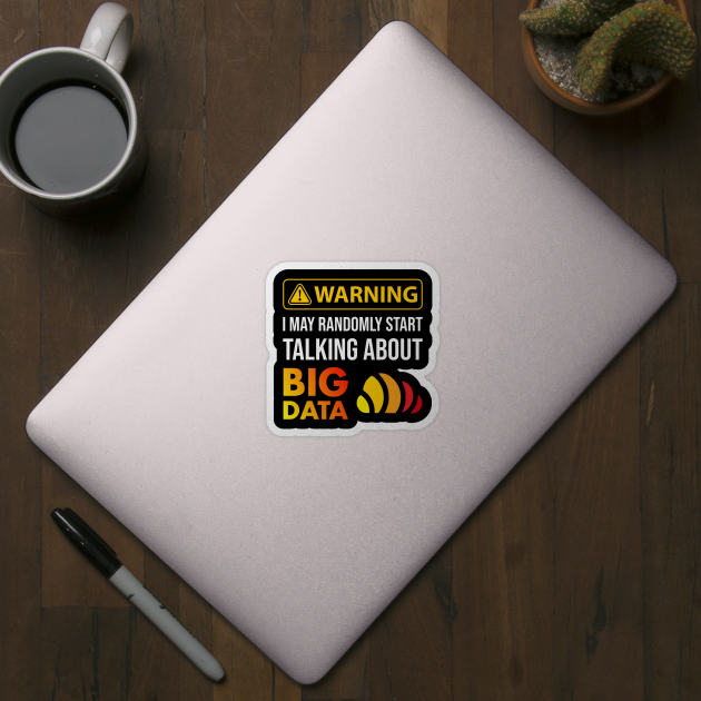 Warning I May Randomly Start Talking About Big Data - Big Data - Sticker | TeePublic